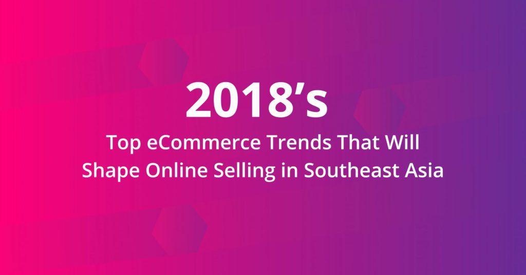 2018’s Top E-commerce Trends That Will Shape Online Selling in ...